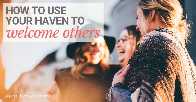 How to Use Your Haven to Welcome Others - Home to a Haven